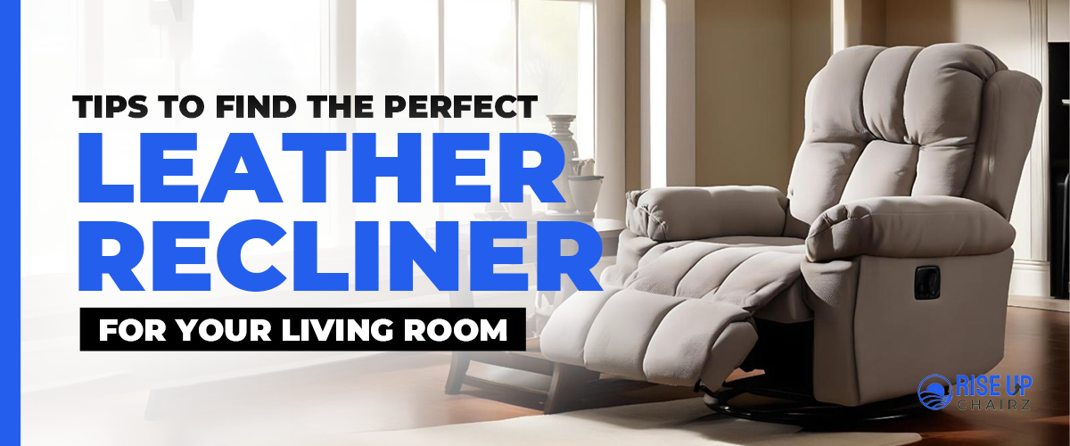 Tips to Find the Perfect Leather Recliner for Your Living Room – Rise ...